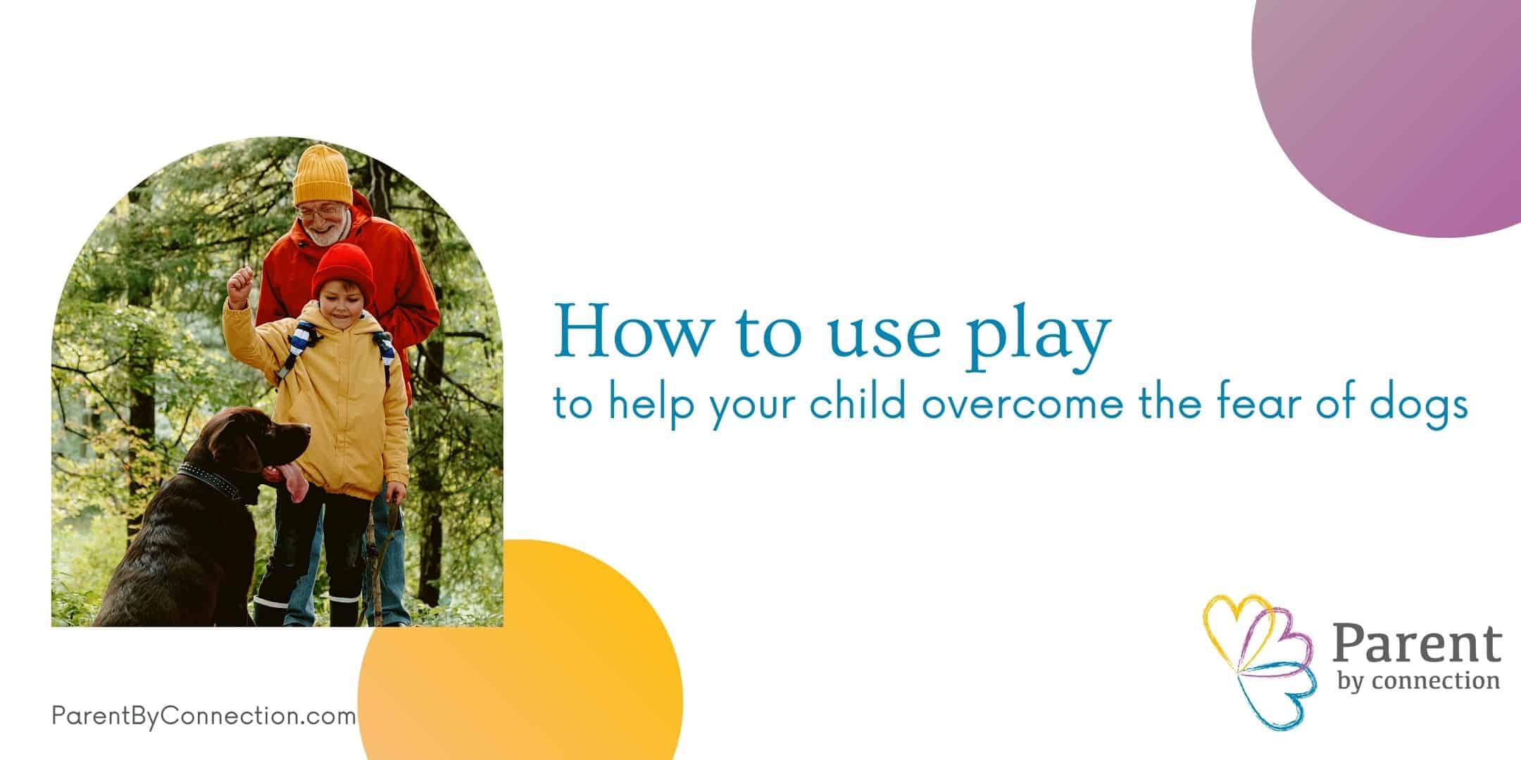 How to use play to help your child overcome the fear of dogs » Raluca ...
